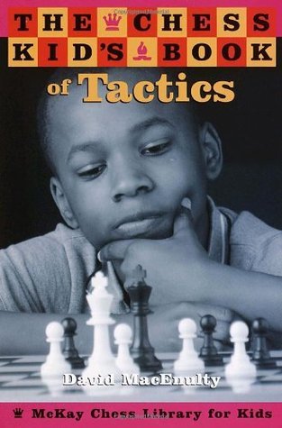 The Chess Kid's Book of Tactics by David MacEnulty | Goodreads