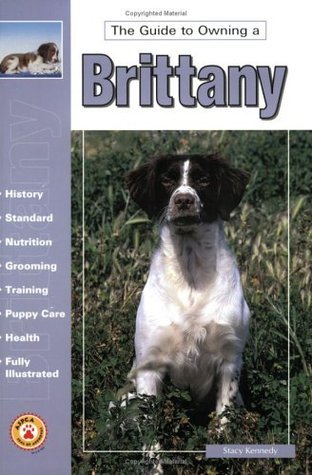 The Guide to Owning a Brittany by Stacy Kennedy | Goodreads