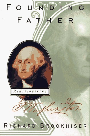 Founding Father: Rediscovering George Washington by Richard Brookhiser ...