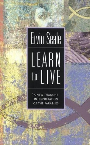 Learn to Live: The Meaning of the Parables by Ervin Seale | Goodreads