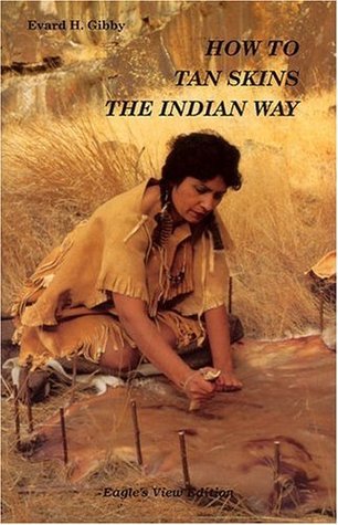 How to Tan Skins the Indian Way by Evard H. Gibby | Goodreads
