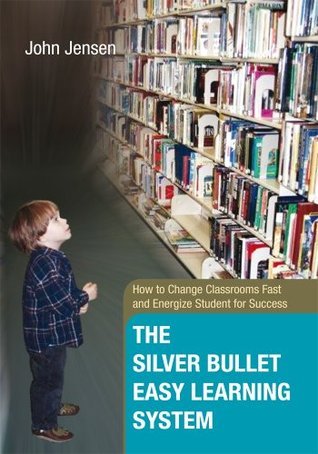 The Silver Bullet Easy Learning System: How to Change Classrooms Fast ...