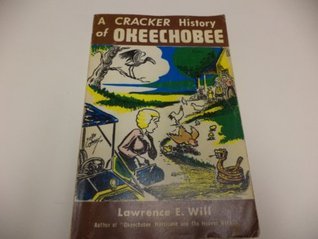 A Cracker History of Okeechobee by Lawrence E. Will | Goodreads