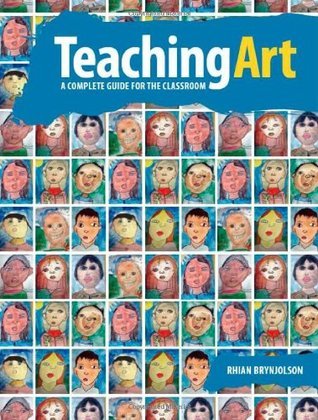 Teaching Art: A Complete Guide for the Classroom by Rhian Brynjolson ...