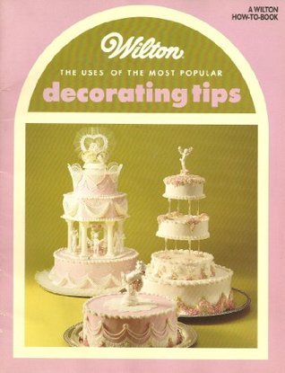 Wilton Uses of Decoration Tips Book by Wilton Enterprises | Goodreads