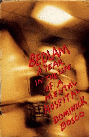 Bedlam: A Year in the Life of a Mental Hospital by Dominick Bosco ...