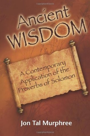 Ancient Wisdom: A Contemporary Application of the Proverbs of Solomon ...