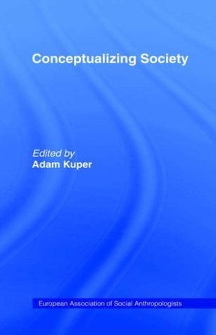 Conceptualizing Society by Adam Kuper | Goodreads