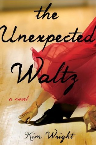 The Unexpected Waltz: A Novel by Kim Wright | Goodreads