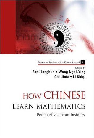 HOW CHINESE LEARN MATHEMATICS: PERSPECTIVES FROM INSIDERS by Lianghuo ...
