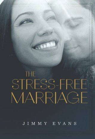 The Stress-Free Marriage by Jimmy Evans | Goodreads