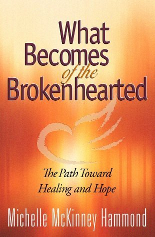 What Becomes of the Brokenhearted: The Path Toward Healing and Hope by ...