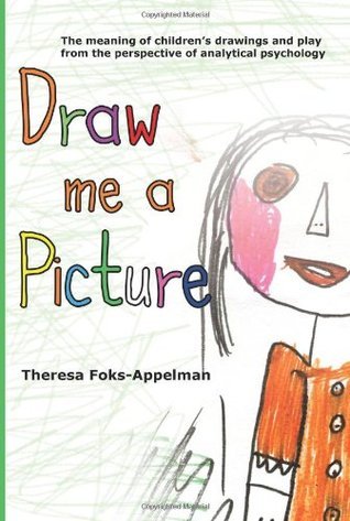 Draw Me A Picture: The Meaning of Children's Drawings and Play from the ...