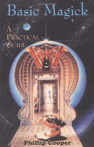 Basic Magick: A Practical Guide by Phillip Cooper | Goodreads