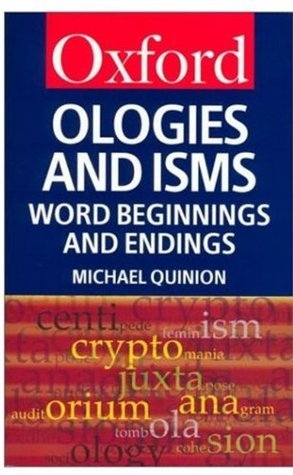 Ologies and Isms: A Dictionary of Word Beginnings and Endings by ...