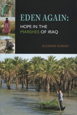 Eden Again: Hope in the Marshes of Iraq by Suzanne Alwash | Goodreads