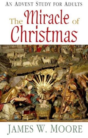 The Miracle of Christmas: An Advent Study for Adults by James W. Moore ...