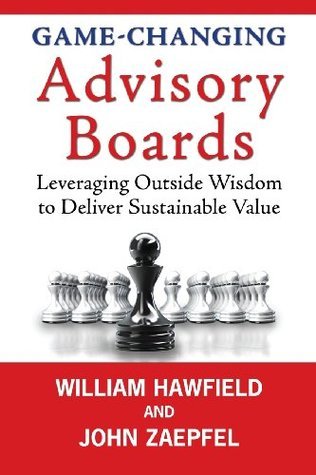 Game-Changing Advisory Boards: Leveraging Outside Wisdom to Deliver ...