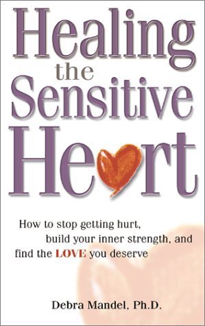 Healing the Sensitive Heart: How to Stop Getting Hurt, Build Your Inner ...