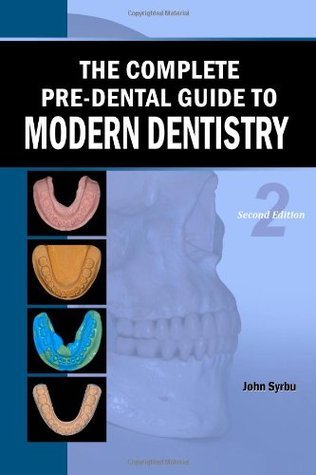The Complete Pre-Dental Guide to Modern Dentistry by John Syrbu | Goodreads