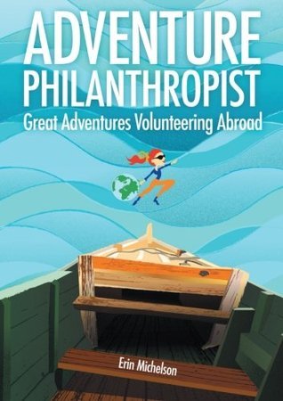 Adventure Philanthropist: Great Adventures Volunteering Abroad by Erin ...