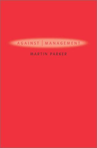 Against Management: Organization in the Age of Managerialism by Martin ...