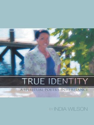 True Identity: A Spiritual Poetry Inheritance by India Wilson | Goodreads