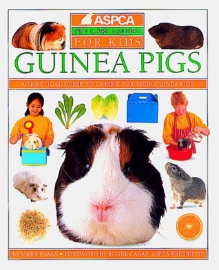 Guinea Pigs (Aspca Pet Care Guides for Kids) by Mark Evans | Goodreads