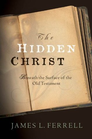 The Hidden Christ: Beneath the Surface of the Old Testament by James L ...
