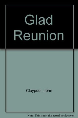 Glad Reunion by John Claypool | Goodreads