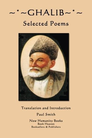 Ghalib: Selected Poems by Mirza Asadullah Khan Ghalib | Goodreads