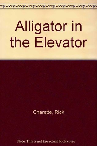 Alligator In The Elevator by Rick Charette | Goodreads