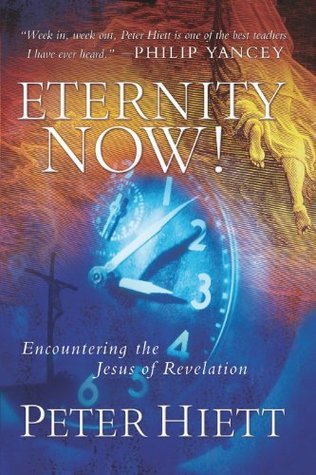 Eternity Now: Encountering the Jesus of Revelation by Peter Hiett ...