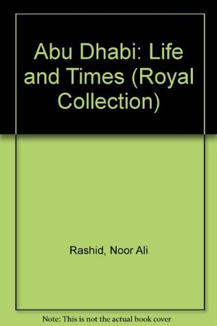 Abu Dhabi: Life and Times (Royal Collection) by Noor Ali Rashid | Goodreads