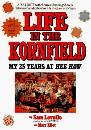 Life in the Kornfield: My 25 Years at Hee Haw by Sam Lovullo | Goodreads