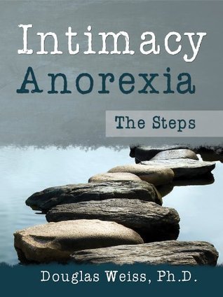 Intimacy Anorexia: The Steps by Douglas Weiss | Goodreads