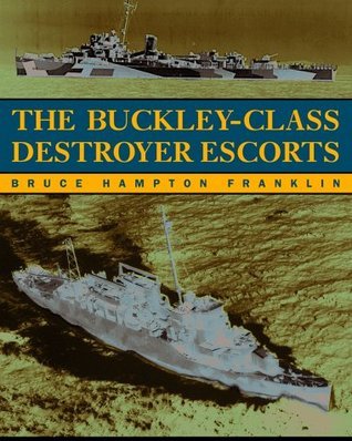 The Buckley-Class Destroyer Escorts by Bruce Hampton Franklin | Goodreads