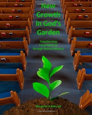 New Growth in God's Garden: Transforming Congregations through Mutual ...