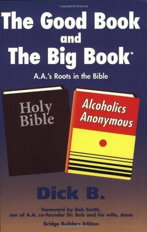 The Good Book and the Big Book: A.A.'s Roots in the Bible by Dick B ...