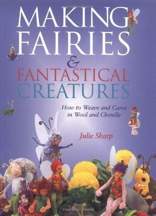 Making Fairies and Fantastical Creatures: How to Weave and Carve in ...