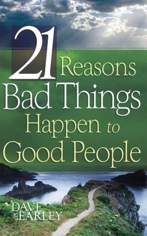 21 REASONS BAD THINGS HAPPEN TO GOOD PEOPLE by David Earley | Goodreads