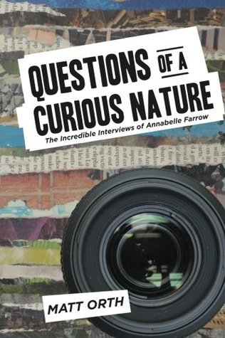 Questions of a Curious Nature: The Incredible Interview of Annabelle Farrow by Matt Orth | Goodreads