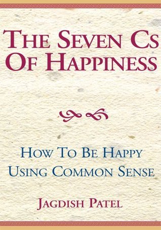 The Seven Cs of Happiness : How To Be Happy Using Common Sense by ...