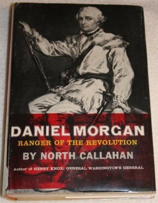 Daniel Morgan: Ranger of the Revolution by North Callahan | Goodreads