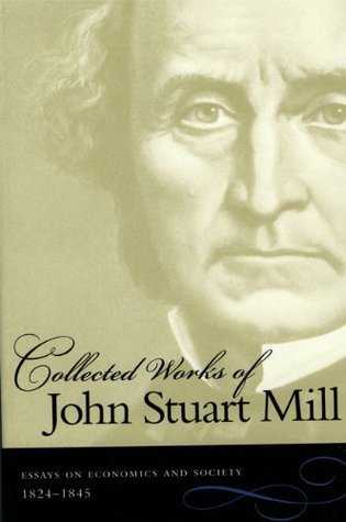 Collected Works of John Stuart Mill, Vol IV: Essays on Economics and ...