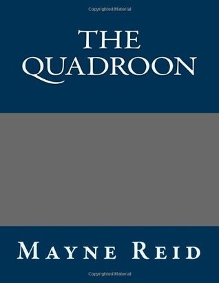 The Quadroon by Thomas Mayne Reid | Goodreads
