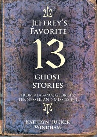 Jeffrey's Favorite 13 Ghost Stories by Kathryn Tucker Windham | Goodreads