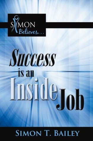 Success is an Inside Job by Simon T. Bailey | Goodreads