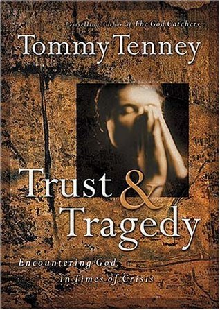 Trust And Tragedy Encountering God In Times Of Crisis by Tommy Tenney ...