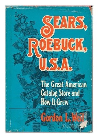 Sears, Roebuck, U.S.A.: The Great American Catalog Store and How It ...